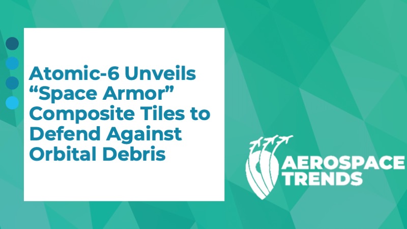 Atomic-6 Unveils “Space Armor” Composite Tiles to Defend Against ...